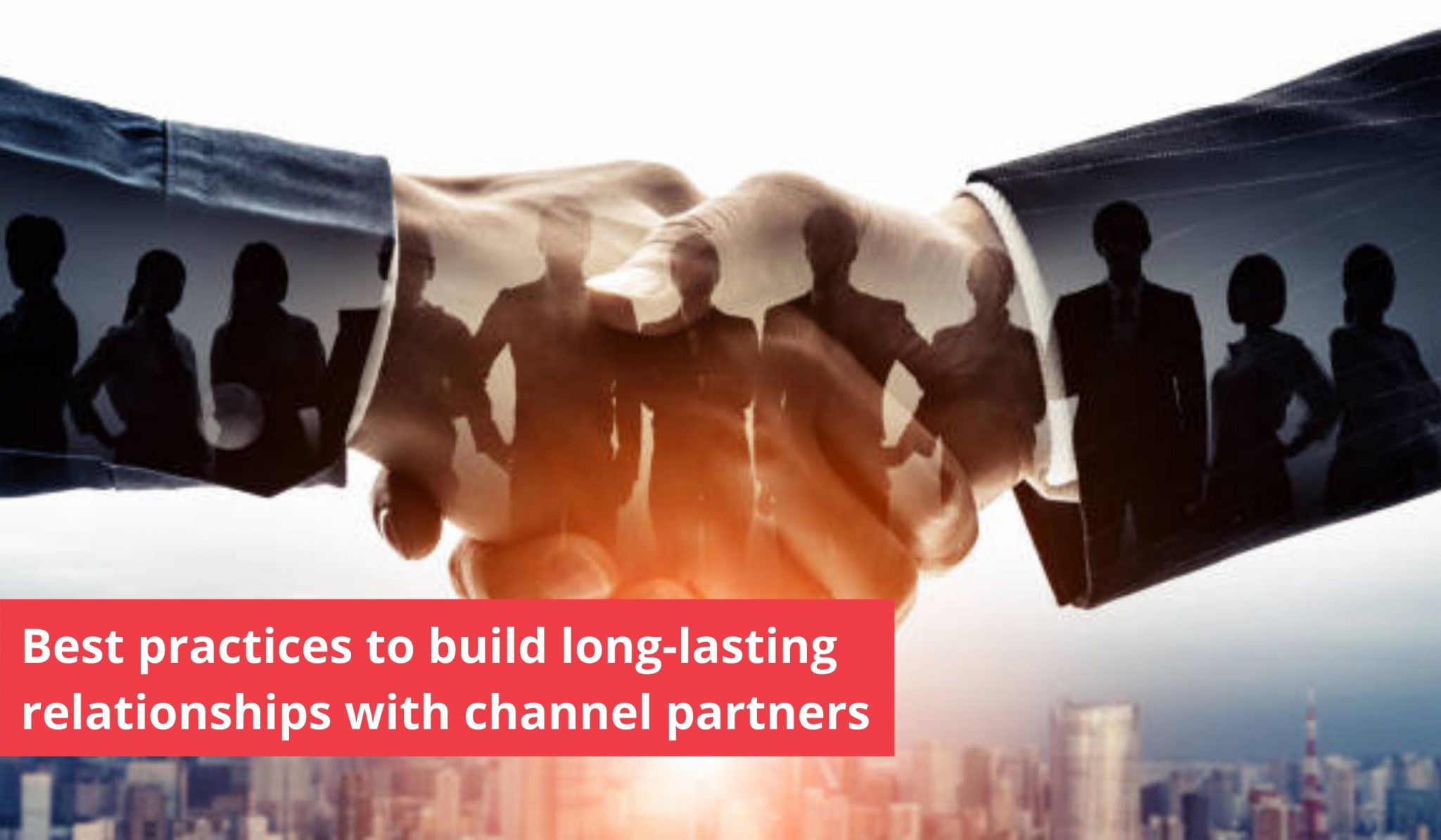 Best practices to build long-lasting relationships with channel ...