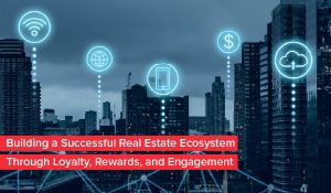 Building a Successful Real Estate Ecosystem Through Loyalty, Rewards ...