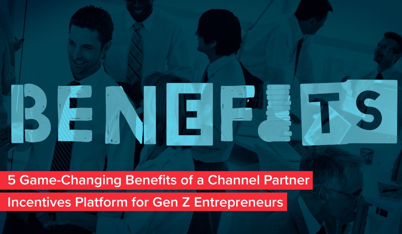 5 Game-Changing Benefits Of A Channel Partner Incentives Platform For ...